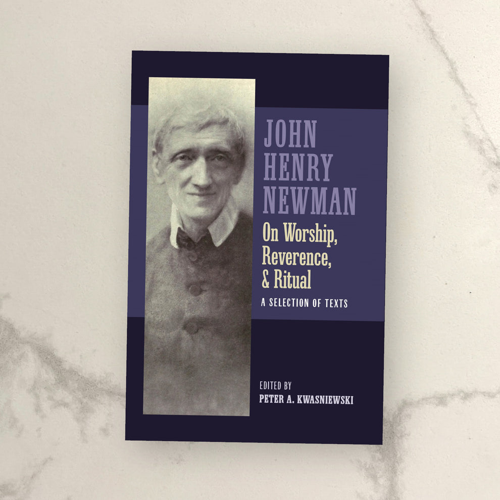 John Henry Newman on Worship, Reverence, & Ritual: A Selection of Text ...